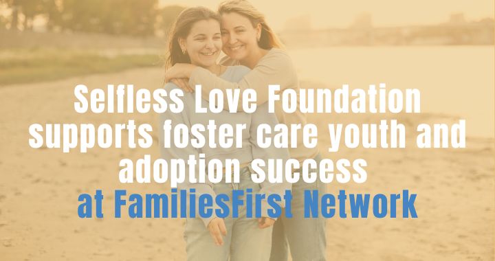 Selfless Love Foundation supports foster care youth and adoption ...